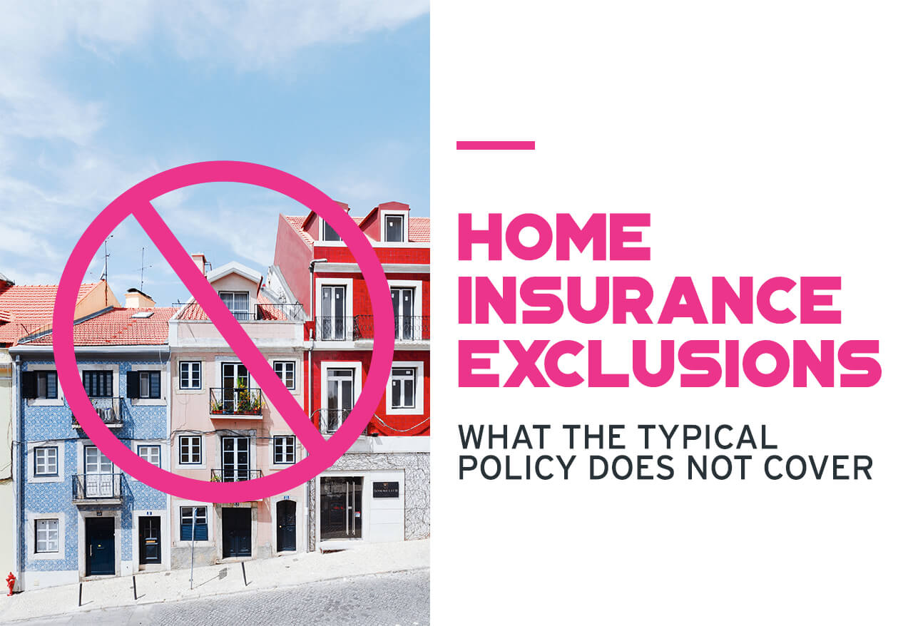 Home Insurance Exclusions | What the Typical Policy Does NOT Cover Home Insurance Exclusions | What the Typical Policy Does NOT Cover